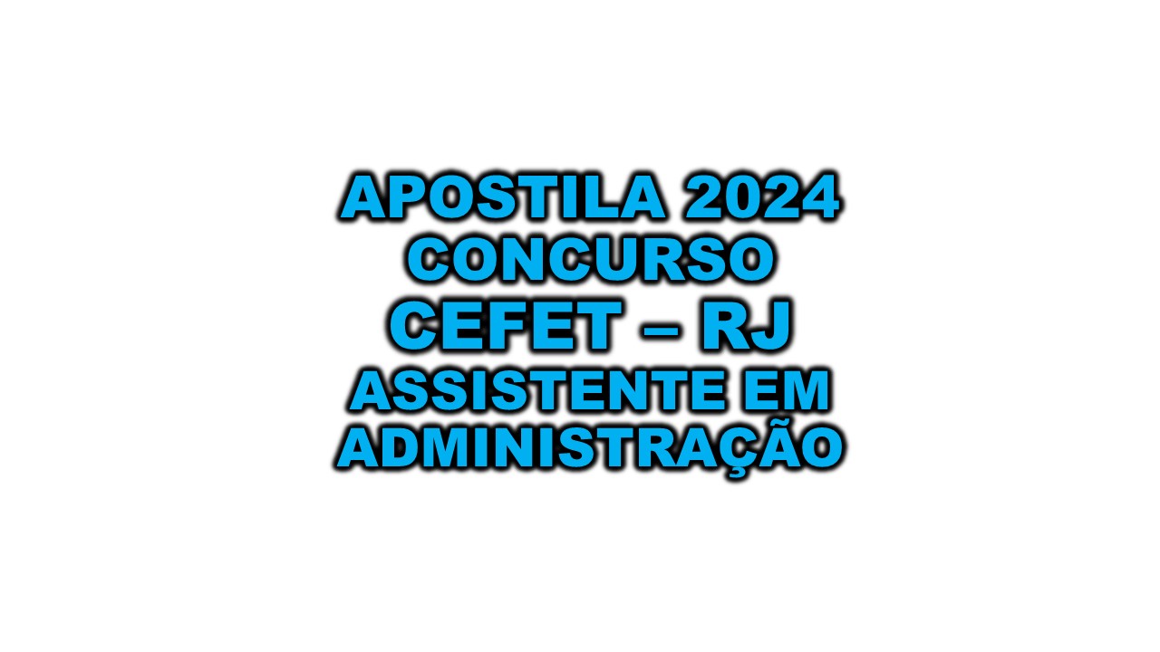 Apostila Concurso CEFET - RJ 2024 - Assistente em Administração