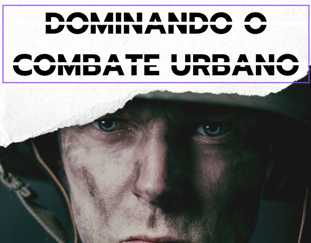 Dominando o Combate Urbano: Estratégias e Táticas para Sobreviver n...