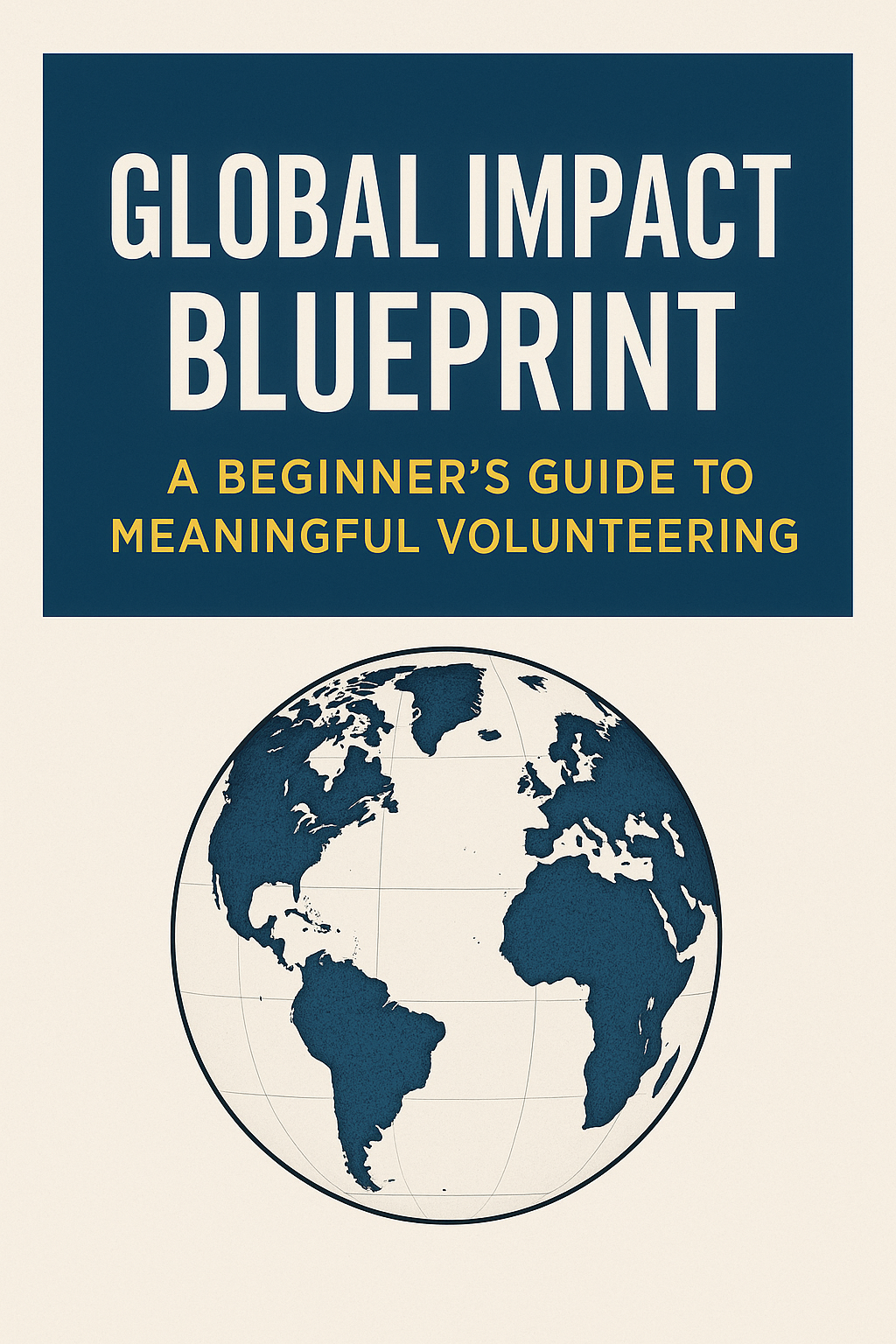 Global Impact Blueprint: A Beginner’s Guide to Meaningful Volunteering