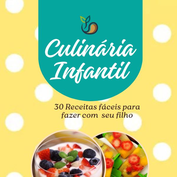 Culinária infantil - 30 receitas fáceis para fazer com seu filho