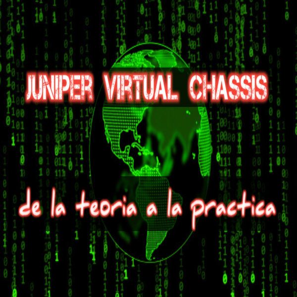 Juniper Virtual Chassis (De la Teoria a la Practica)