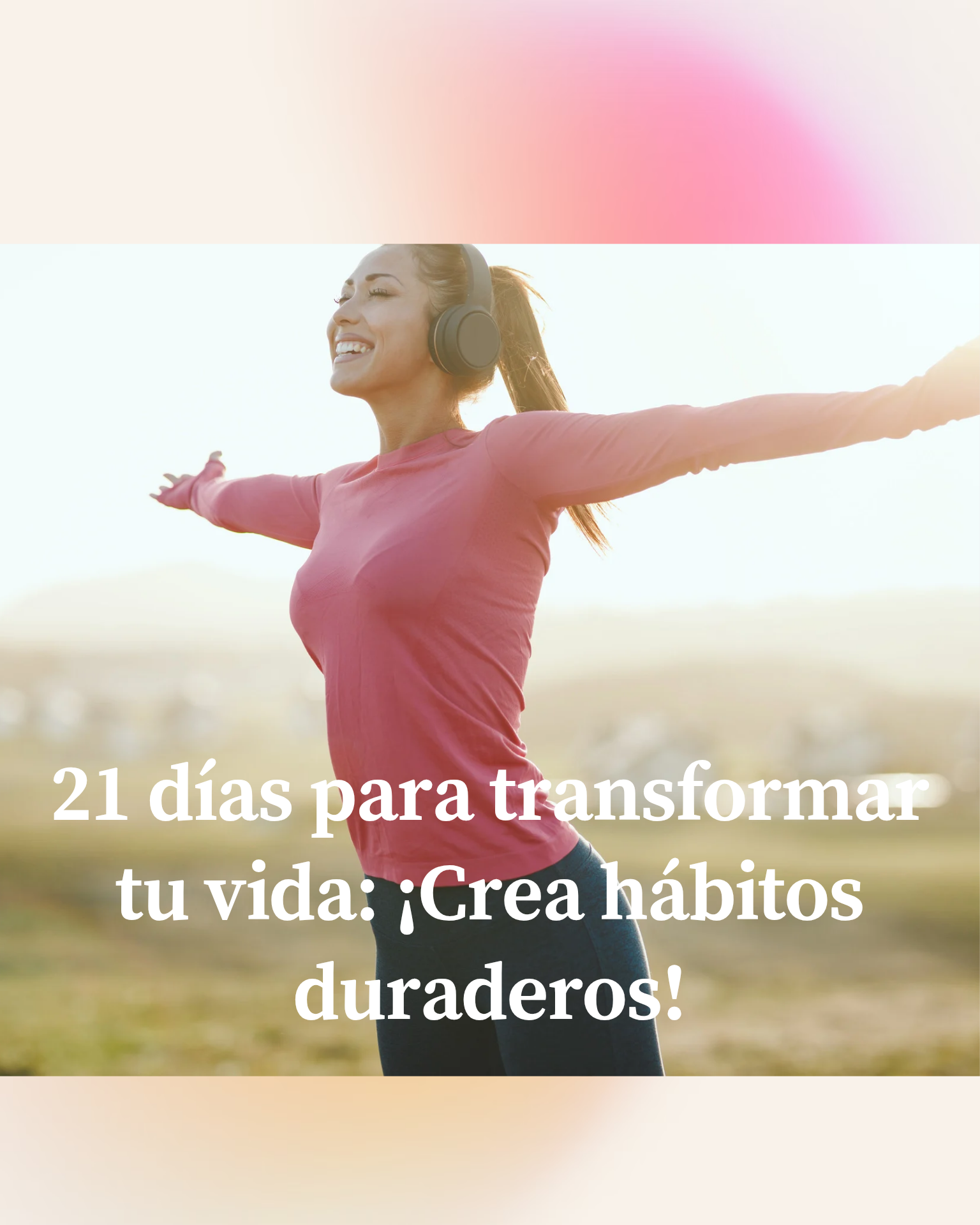 21 días para transformar tu vida: crea hábitos duraderos. - Natalia...