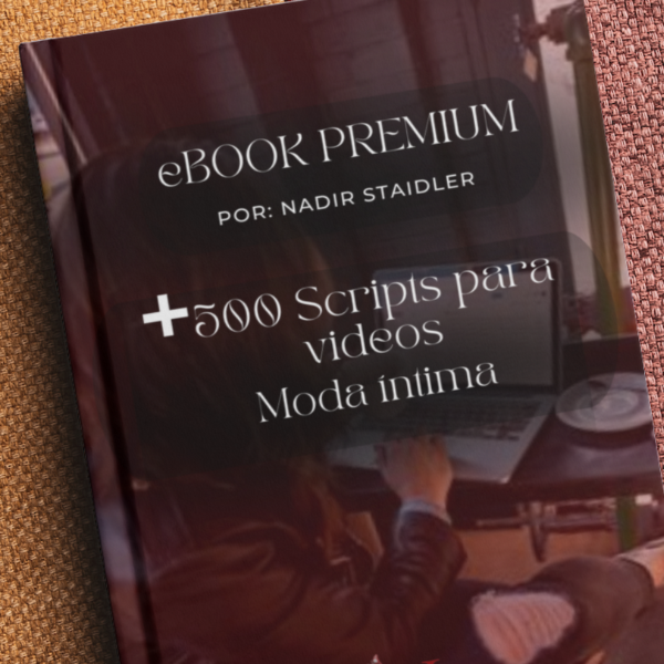 E-BOOK PREMIUM +DE 500 SCRITPS PARA VIDEOS DE MODA INTIMA - Nadir S...