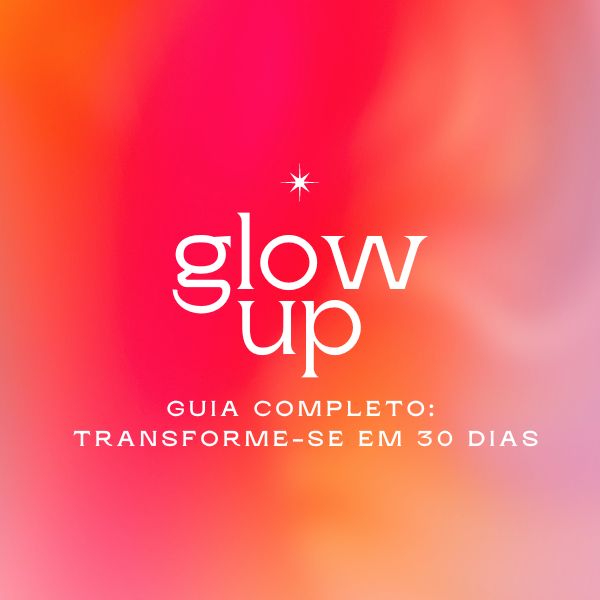 Transforme-se em 30 Dias: Guia para um Glow Up Completo - Eduarda M...