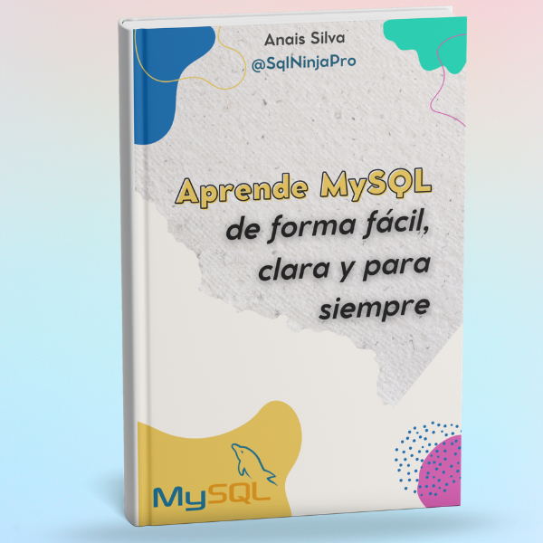 Aprende MySQL de forma fácil, clara y para siempre - Anais Silva