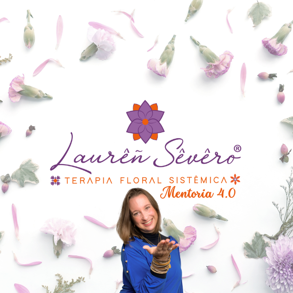 Mentoria Terapia Floral Sistêmica® 4.0 - Lauren Severo - Especialis...