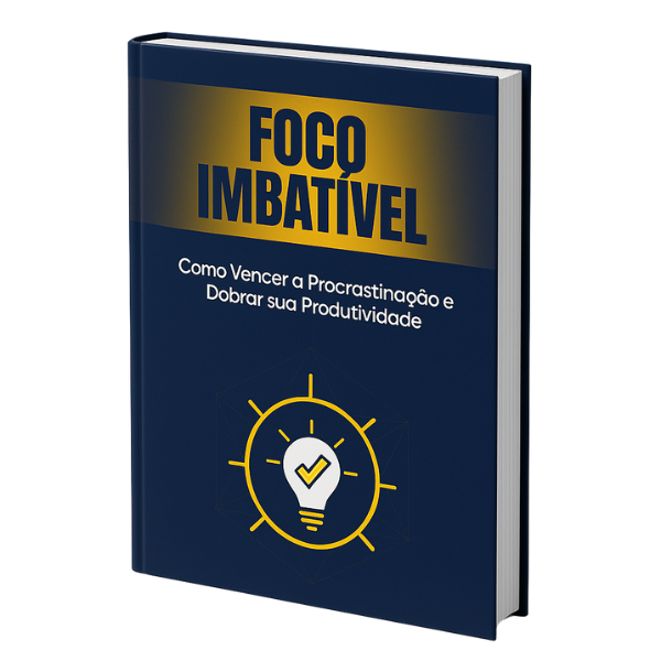 Foco Imbatível - Como Vencer a Procrastinação e Dobrar sua Produtividade