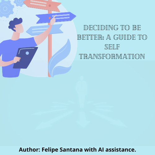 DECIDING TO BE BETTER: A GUIDE TO SELF TRANSFORMATION