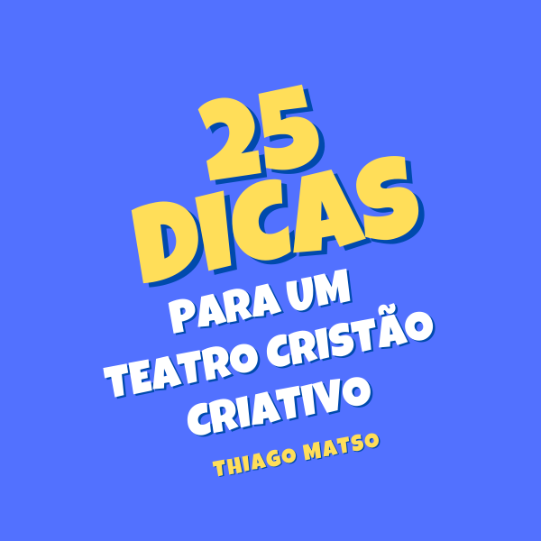 [E-BOOK] - 25 dicas para um Teatro Cristão Criativo - Thiago Matso ...