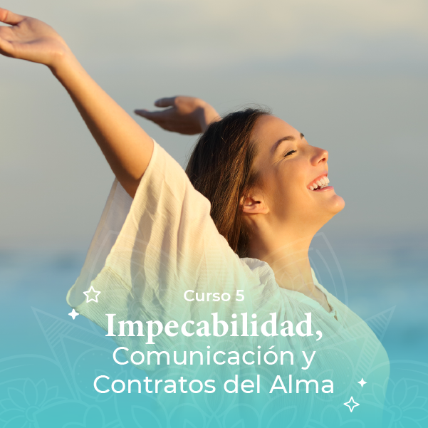 Curso 5 Impecabilidad, Comunicación y Contratos del Alma
