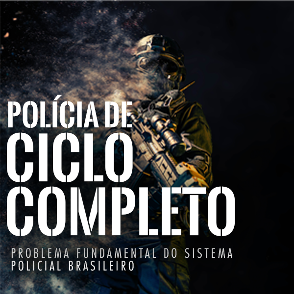 POLÍCIA DE CICLO COMPLETO - problema fundamental do sistema policia...