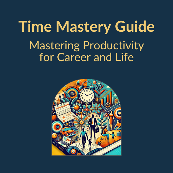 Time Mastery Guide: Mastering Productivity for Career and Life