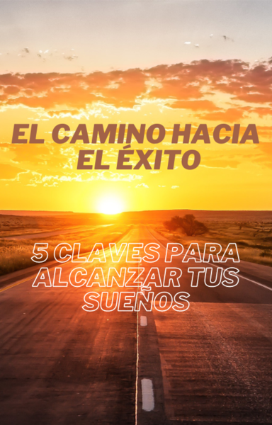 El camino hacia el éxito: 5 claves para alcanzar tus sueños - kenne...