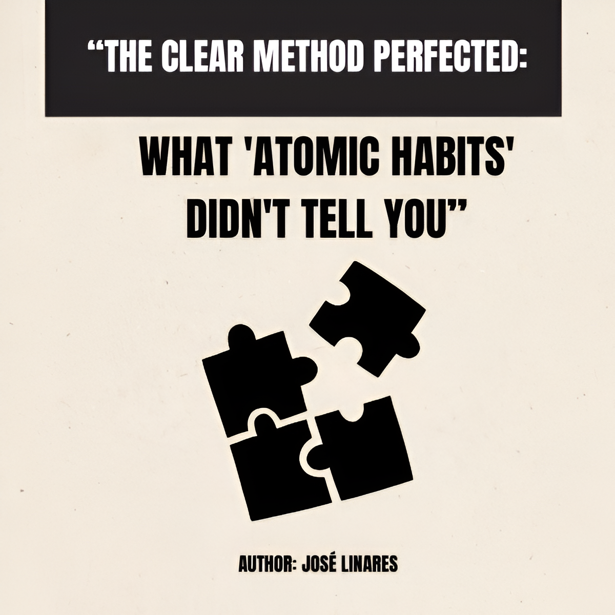 THE CLEAR METHOD PERFECTED: WHAT 'ATOMIC HABITS' DIDN'T TELL YOU