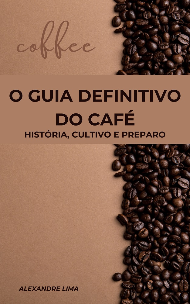 O GUIA DEFINITIVO DO CAFÉ: HISTÓRIA, CULTIVO E PREPARO - ALEXANDRE ...