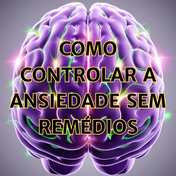 COMO CONTROLAR A ANSIEDADE SEM REMÉDIOS