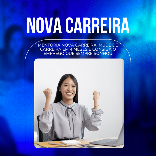 Mentoria Nova Carreira – Mude de Carreira em 4 meses e consiga o Emprego que sempre sonhou
