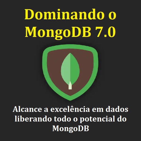 Dominando o MongoDB 7.0 Alcance a excelência em dados liberando todo o potencial do MongoDB