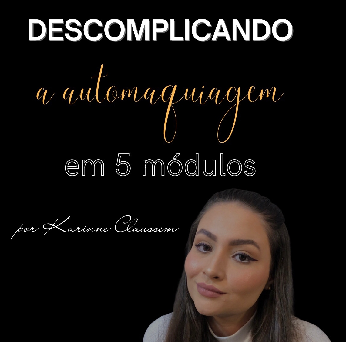 Descomplique a automaquiagem em 5 módulos | por Karinne Claussem