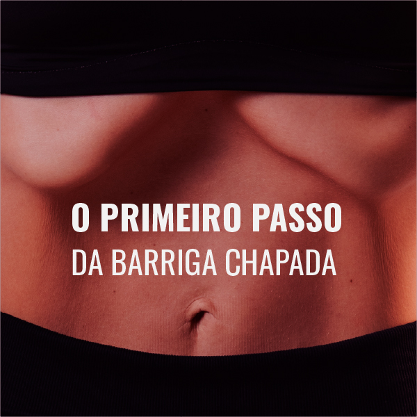 O primeiro passo da barriga chapada