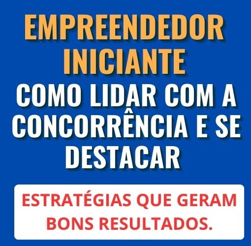 E-BOOK EMPREENDEDOR INICIANTE COMO LIDAR COM A CONCORRÊNCIA E SE DESTACAR.