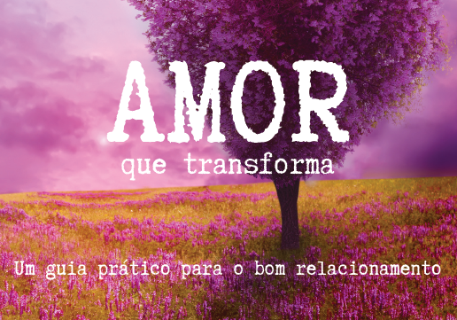 Amor que Transforma - Um guia prático para o bom relacionamento - R...