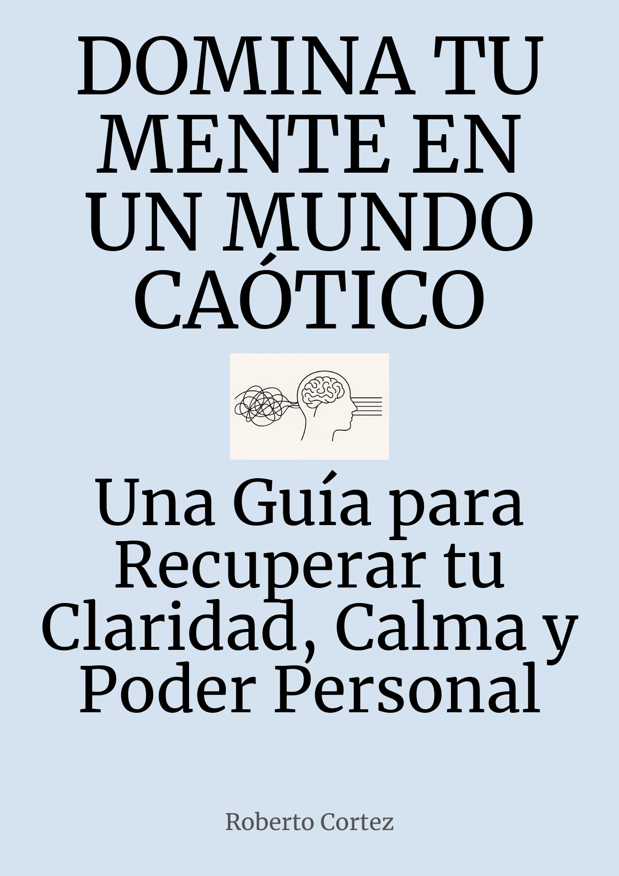 Domina tu Mente en un Mundo Caótico: Una Guía para Recuperar tu Cla...