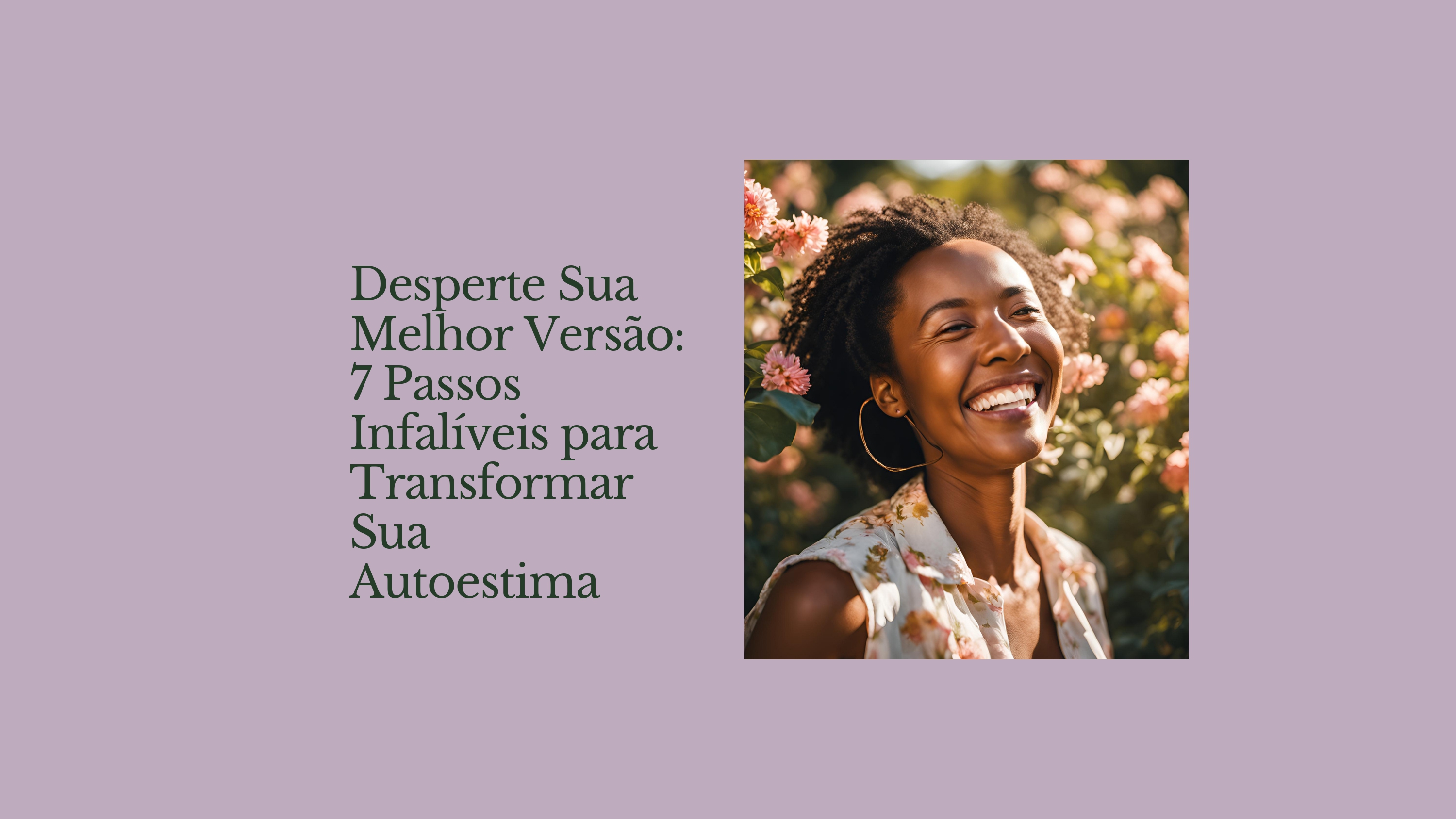 Desperte Sua Melhor Versão: 7 Passos Infalíveis para Transformar Sua Autoestima