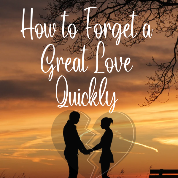 How to Forget a Great Love Quickly