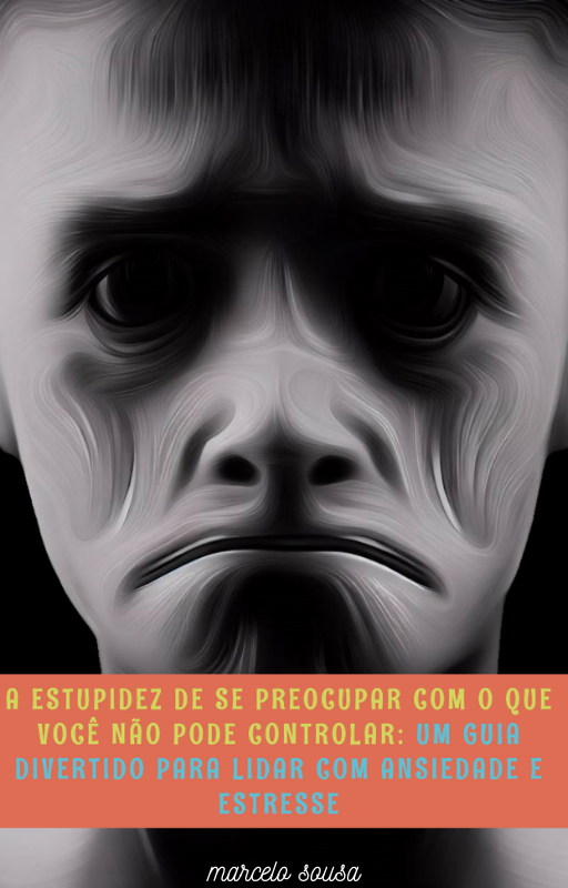 A estupidez de se preocupar com o que você não pode controlar: Um g...