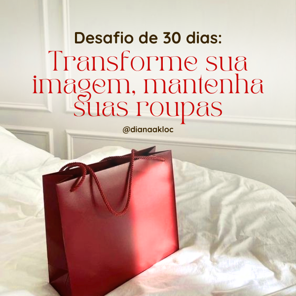 Desafio de 30 dias: Transforme sua imagem, mantenha suas roupas - D...