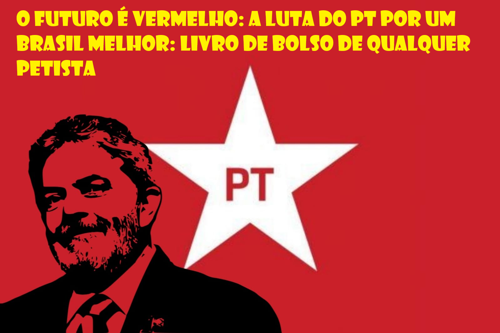 O Futuro é Vermelho: A Luta do PT por um Brasil Melhor: Livro De Bo...