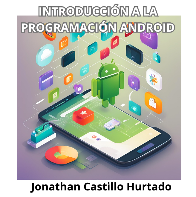INTRODUCCIÓN A LA PROGRAMACIÓN ANDROID - Jonathan castillo hurtado ... INTRODUCCIÓN A LA PROGRAMACIÓN ANDROID - Jonathan castillo hurtado ...