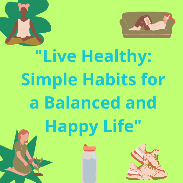 "Live Healthy: Simple Habits for a Balanced and Happy Life"