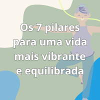 Os 7 pilares para uma vida mais vibrante e equilibrada - Mariana Ga...