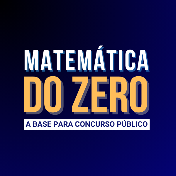 MATEMÁTICA DO ZERO | A SUA BASE PARA CONCURSO PÚBLICO - Estudo Orie...