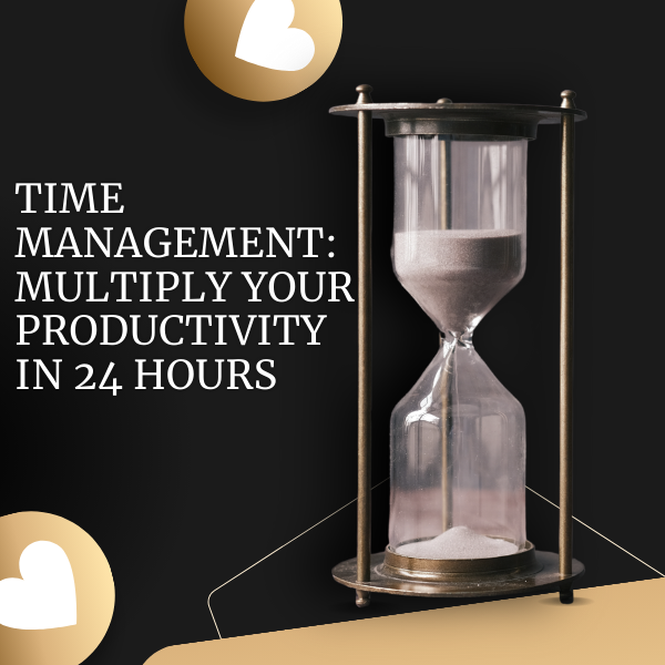 Time Management: Multiply Your Productivity in 24 Hours