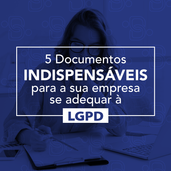 5 DOCUMENTOS INDISPENSÁVEIS PARA SUA EMPRESA SE ADEQUAR À LGPD - AN...