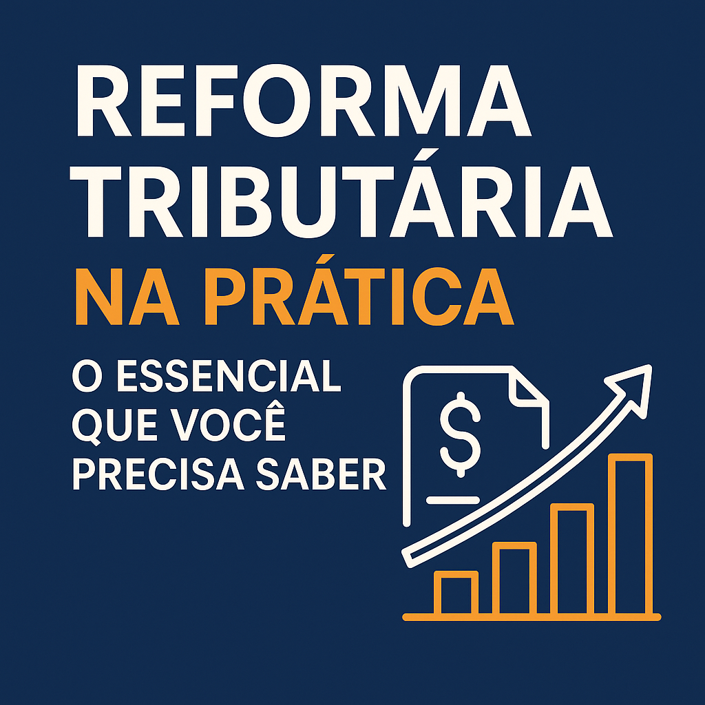 Reforma Tributária na Prática: O Essencial que Você Precisa Saber