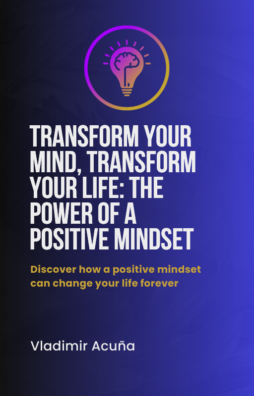 Transform Your Mind, Transform Your Life: The Power of a Positive Mindset