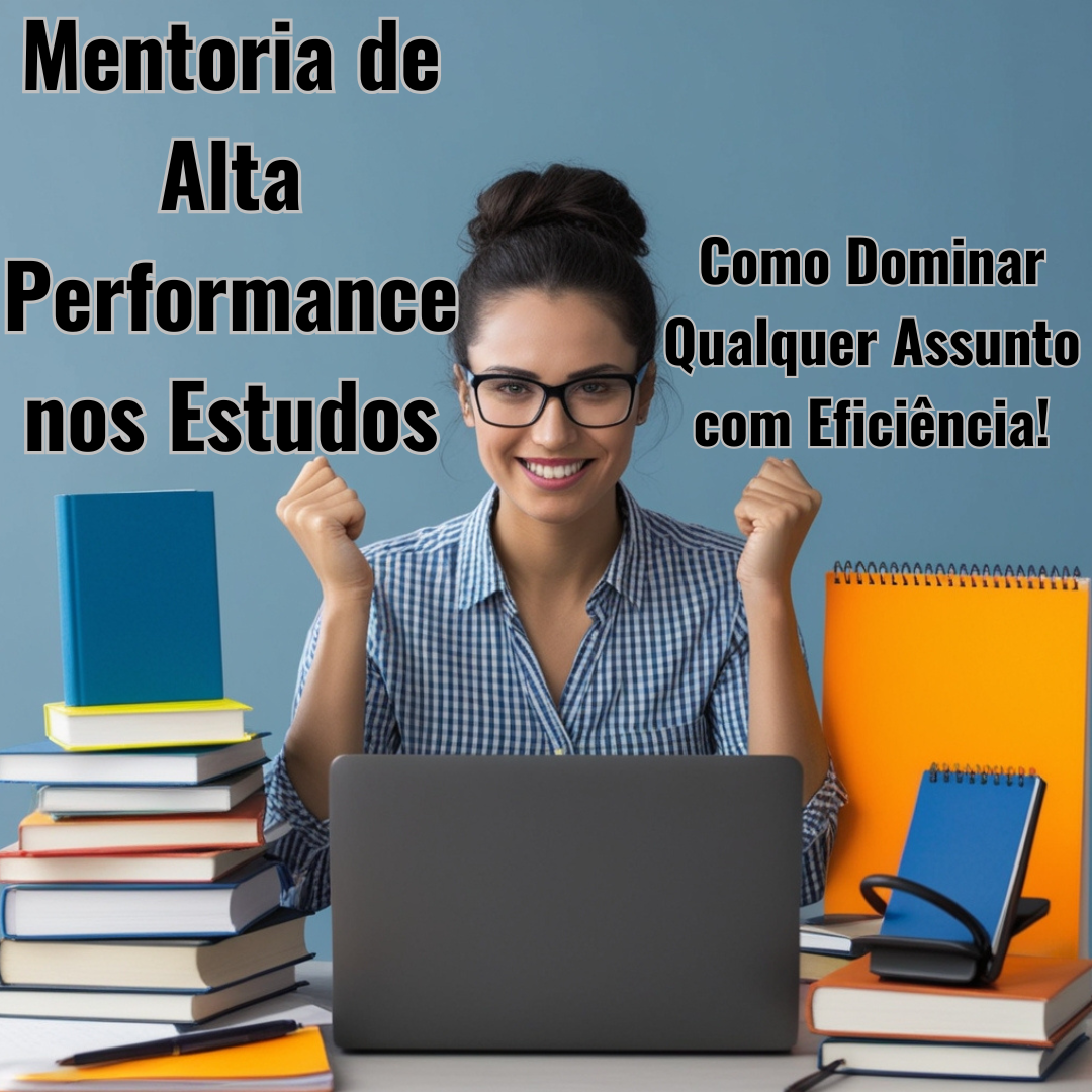 Mentoria de Alta Performance nos Estudos: Como Dominar Qualquer Assunto com Eficiência