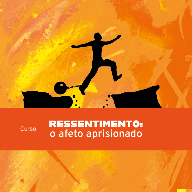 CURSO RESSENTIMENTO: O AFETO APRISIONADO