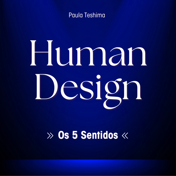 Human Design - Os 5 Sentidos - Paula Teshima | Hotmart
