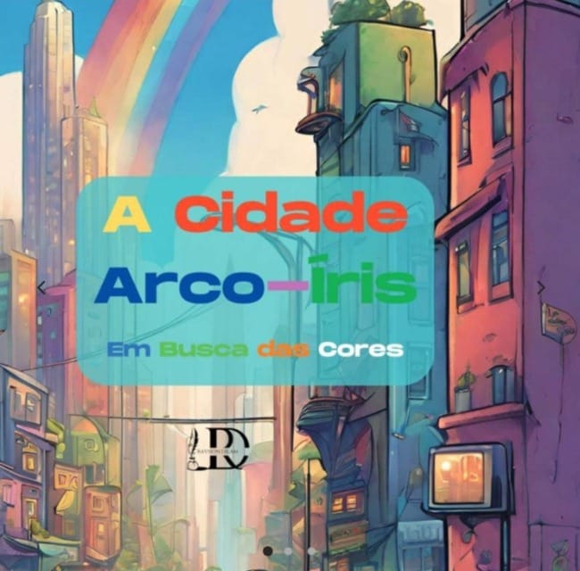 A Cidade Arco-Íris: Em Busca das Cores - Ravison Dilam Monteiro dos...