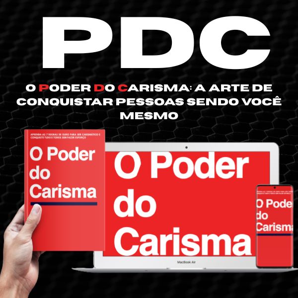 O Poder do Carisma: A Arte de Conquistar Pessoas Sendo Você Mesmo