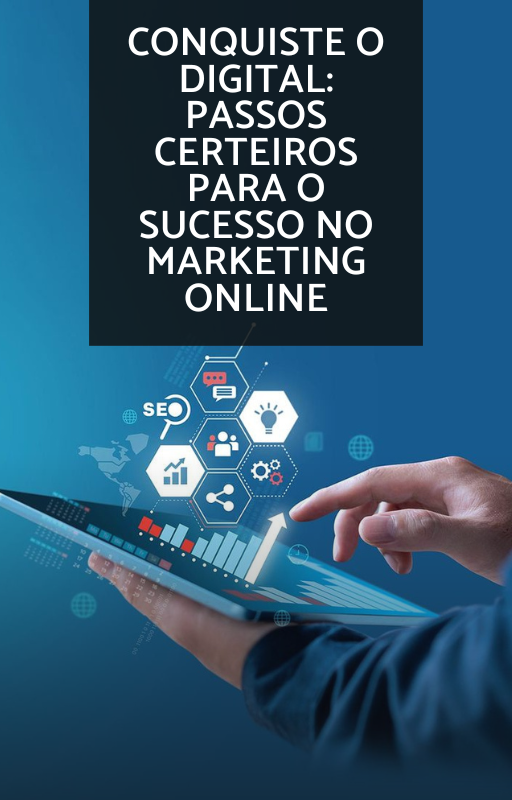 CONQUISTE O DIGITAL: PASSOS CERTEIROS PARA O SUCESSO NO MARKETING ONLINE