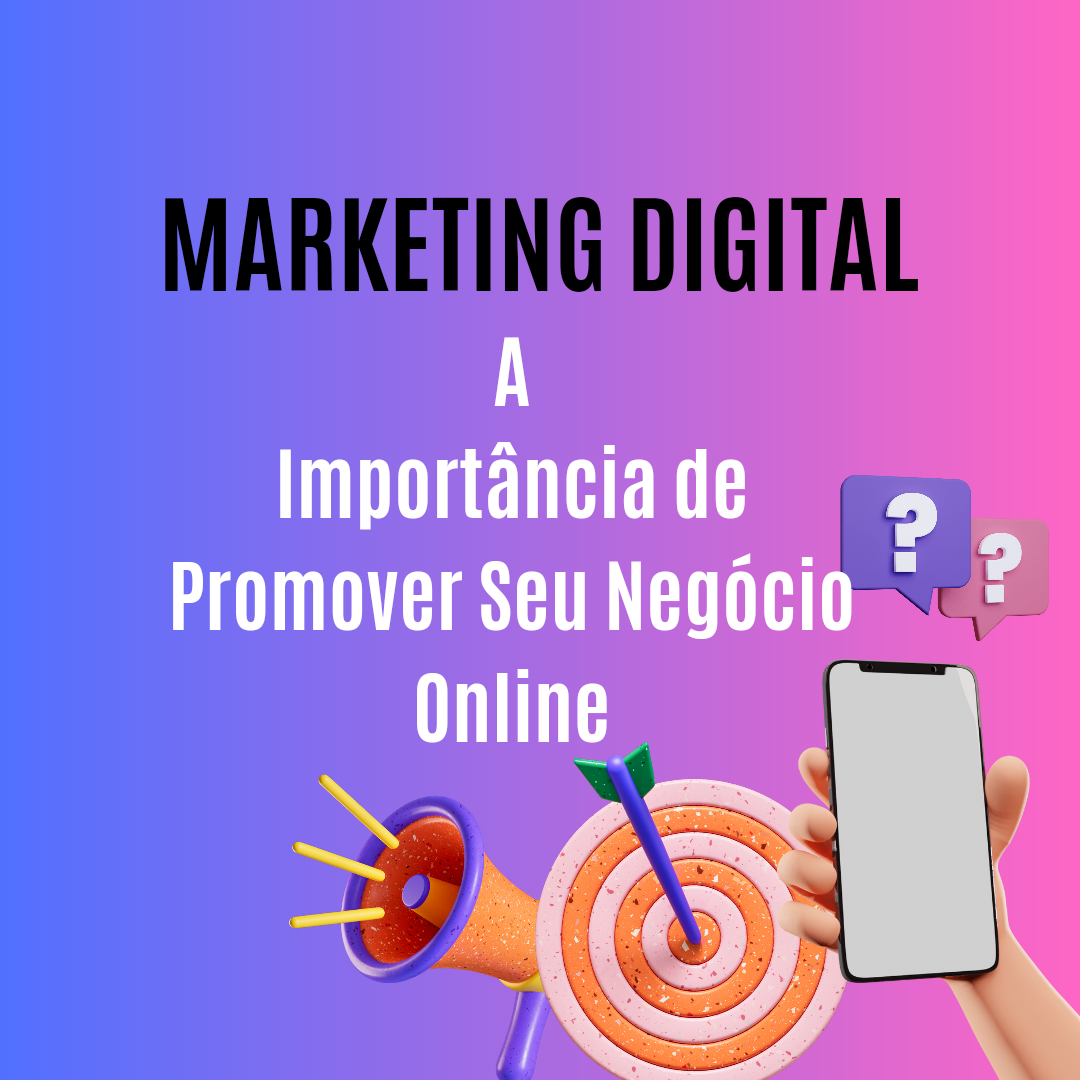 Marketing Digital: A Importância de Promover Seu Negócio Online