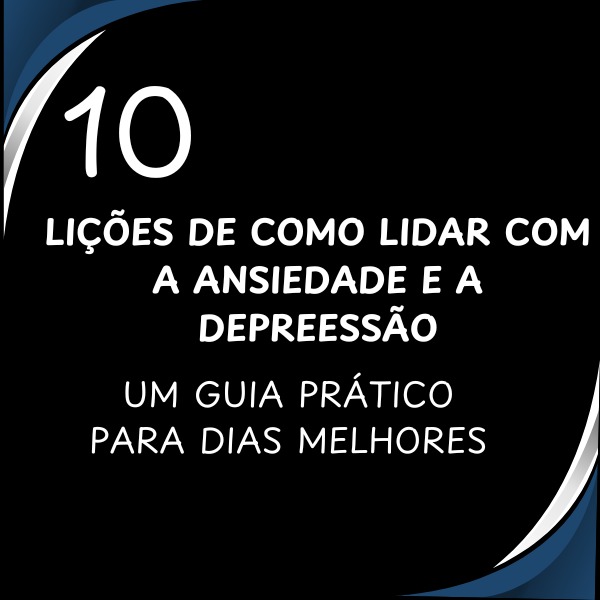 10 licões para lidar com a ansiedade e a depressão: Um guia prático...