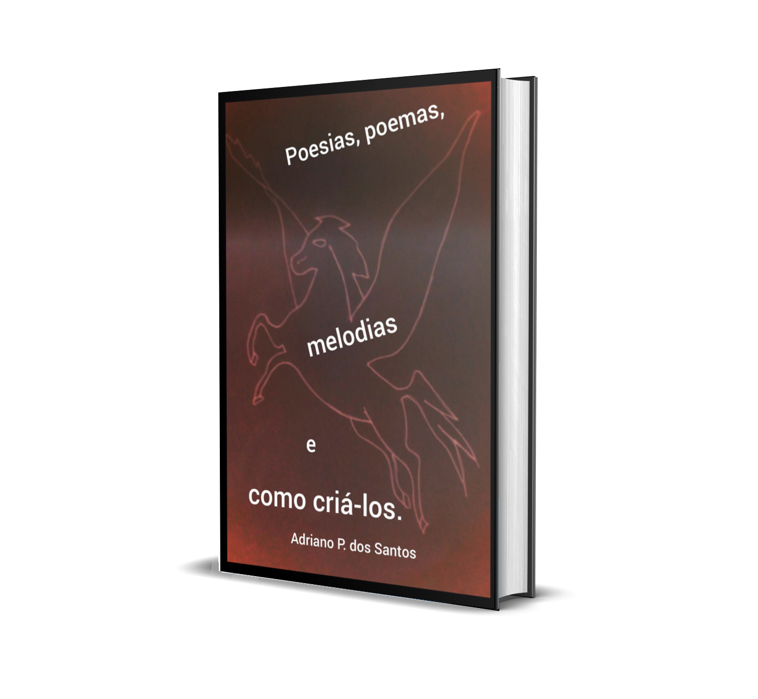 POESIAS, POEMAS, MELODIAS E COMO CRIÁ-LOS - Adriano Pinto dos Santo...