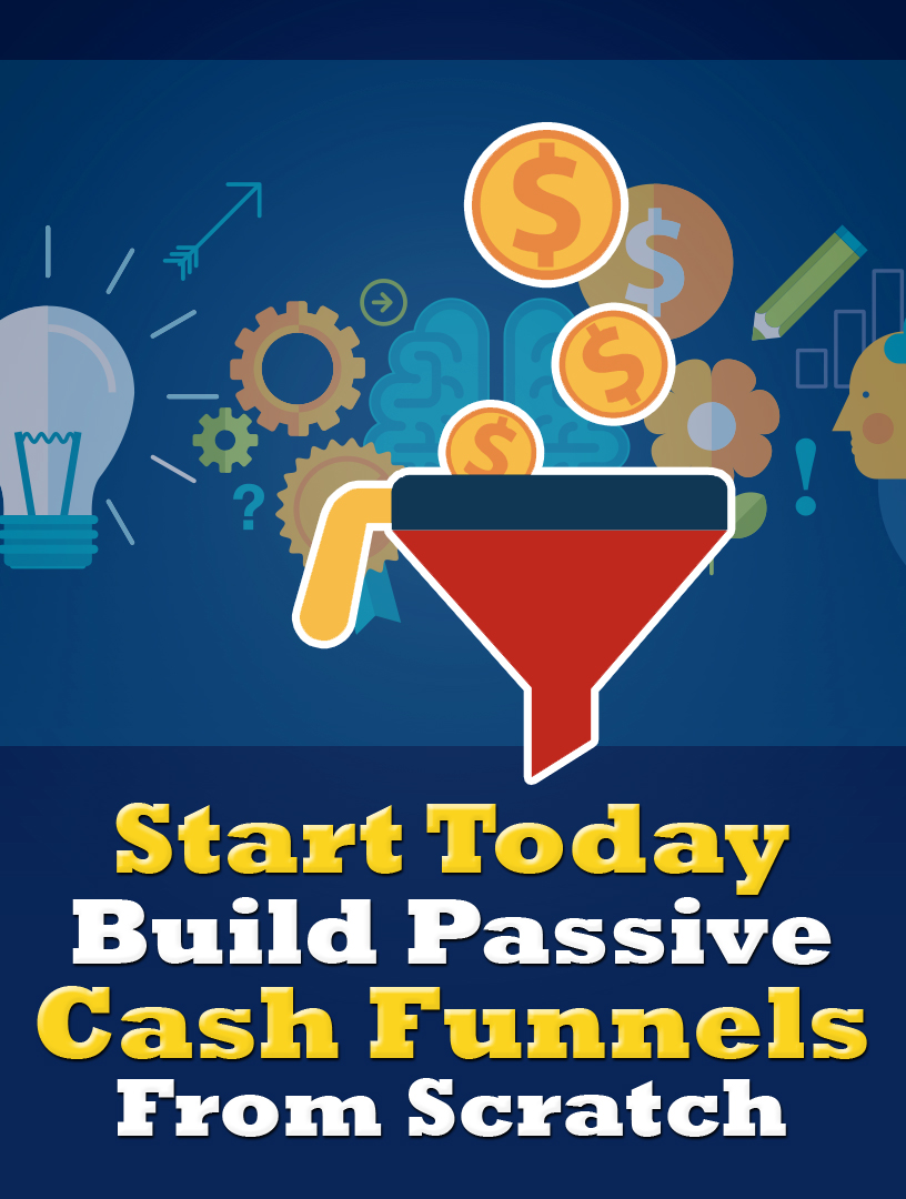 Start Today Building Passive Cash Funnels From Scratch!